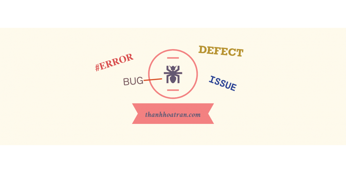 Phân biệt Error, Bug, Defect, Issue - Blog Thanh Hoa Trần